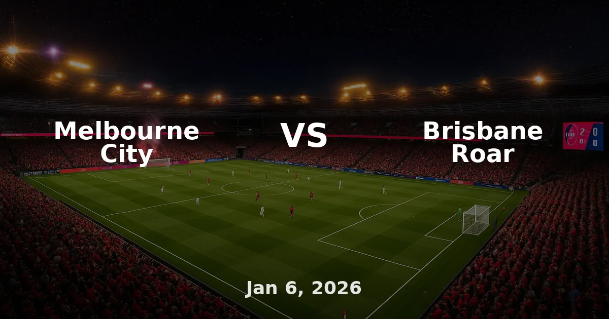 Melbourne City vs Brisbane Roar Match Preview - Jan 6, 2026
